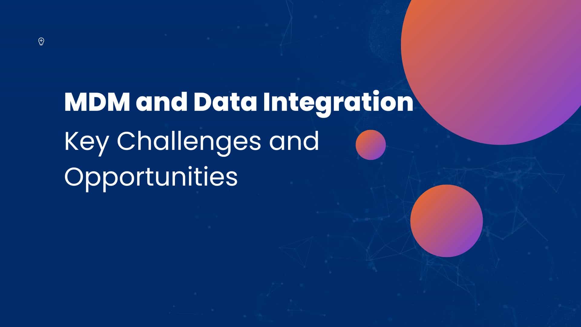 MDM and Data Integration: Key Challenges and Opportunities
